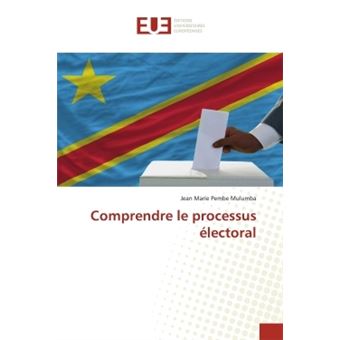 Comprendre le processus électoral - broché - Jean Marie Pembe Mulumba ...