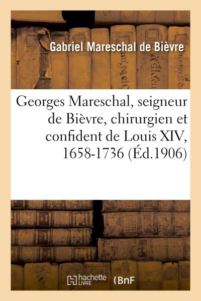 Georges Mareschal, seigneur de Bièvre, chirurgien et confident de Louis ...
