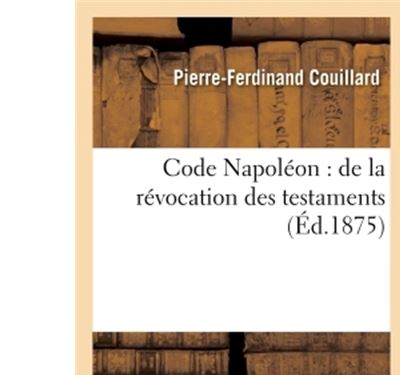 Code Napoléon : de la révocation des testaments - broché - Pierre ...