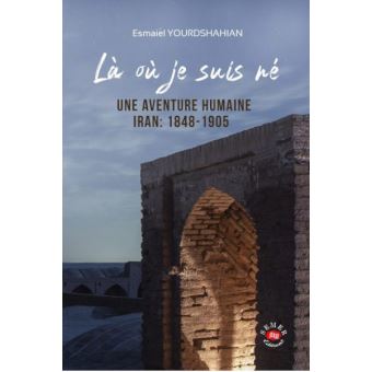 Là où je suis né Une aventure humaine, Iran : 1848 - 1905 - broché ...