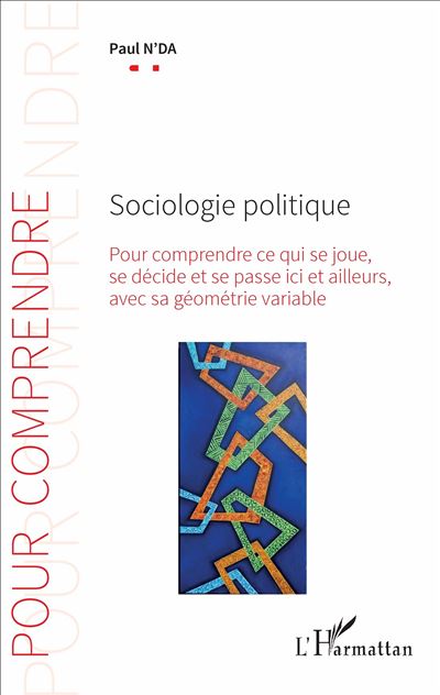 Sociologie politique Pour comprendre ce qui se joue, se décide et se passe ici et ailleurs, avec ...
