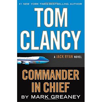 Commander in Chief A Jack Ryan Novel - relié - Mark Greaney, Tom Clancy ...