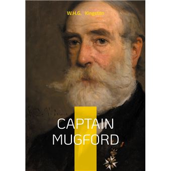 Captain Mugford Captain Mugford A Maritime Adventure of Victorian ...
