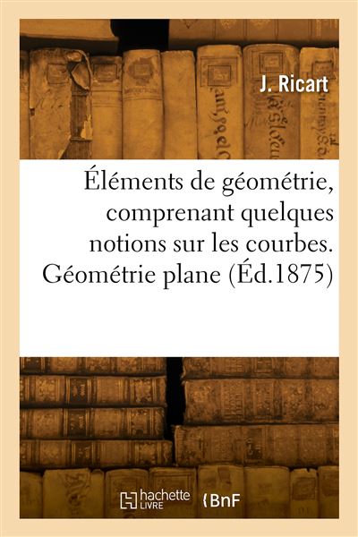 Éléments de géométrie, comprenant quelques notions sur les courbes ...