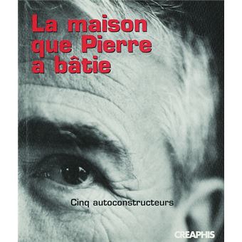 La Maison que Pierre a batie Cinq autoconstructeurs - broché - Pierre ...