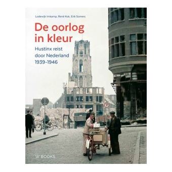 De oorlog in kleur Hustinx reist door Nederland 1939-1946 - cartonné ...