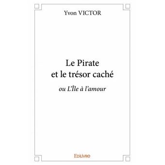 Le pirate et le trésor caché Ou L'Île à l'amour - broché - Yvon Victor ...