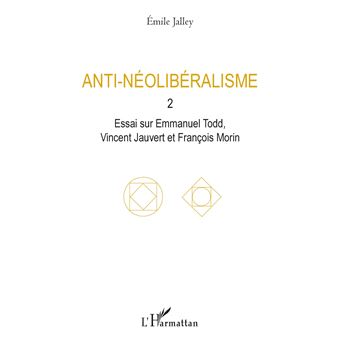 Anti-néolibéralisme 2. Essai sur Emmanuel Todd, Vincent Jauvert et ...