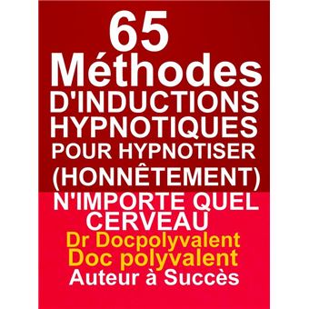 65 Méthodes D’inductions Hypnotiques Pour Hypnotiser (Honnêtement) N’importe Quel Cerveau livre ...