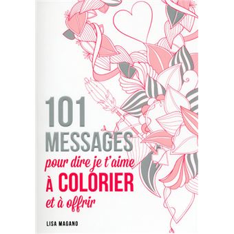 101 messages pour dire "je t'aime" à colorier et à offrir - broché ...