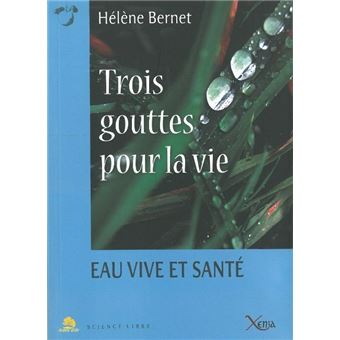 Trois Gouttes Pour la Vie Eau Vive et Sante - broché - Hélène Bernet ...