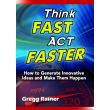 Think Fast Act Faster: How to Generate Innovative Ideas and Make Them ...