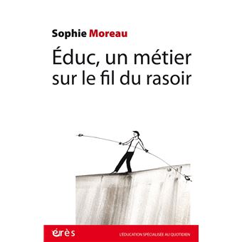 Educ, un métier sur le fil du rasoir - broché - Sophie Moreau - Achat ...