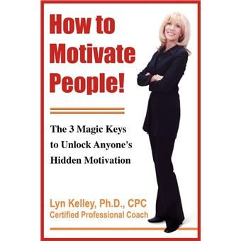 How to Motivate People! The 3 Magic Keys to Unlock Anyone's Hidden ...