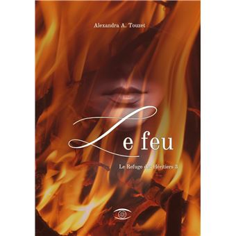 Le Feu Le Refuge des Héritiers 3 - broché - Alexandra A. Touzet - Achat ...