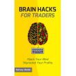 Brain Hacks For Traders Hijack Your Mind Skyrocket Your Profits - ebook ...