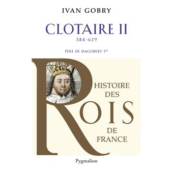 Clotaire II, 584-629 Père de Dagobert Ier - broché - Ivan Gobry - Achat ...