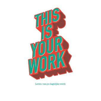 This is your work leren van je dagelijks werk, alles wat je leert ...
