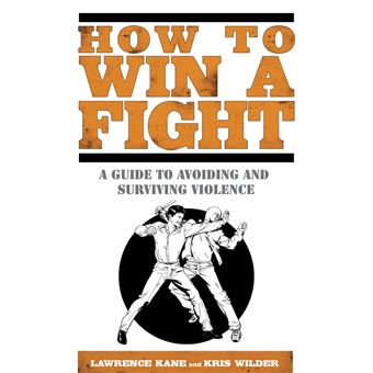 How to Win a Fight A Guide to Avoiding and Surviving Violence - ebook ...