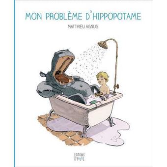 Mon problème d'hippopotame - cartonné - Matthieu Agnus, Matthieu Agnus ...