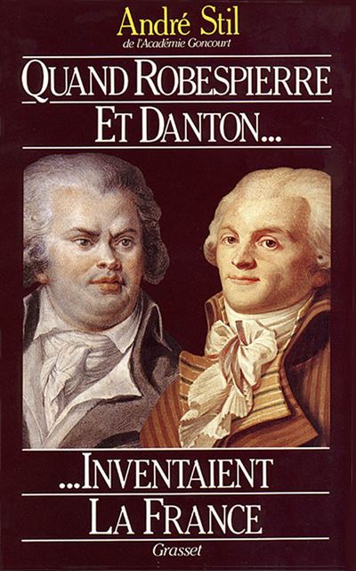 Quand Robespierre et Danton inventaient la France - broché - André Stil ...