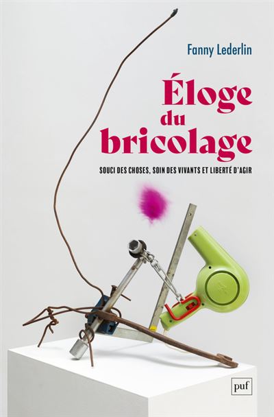 Éloge du bricolage Souci des choses, soin des vivants et liberté d'agir - broché - Fanny ...