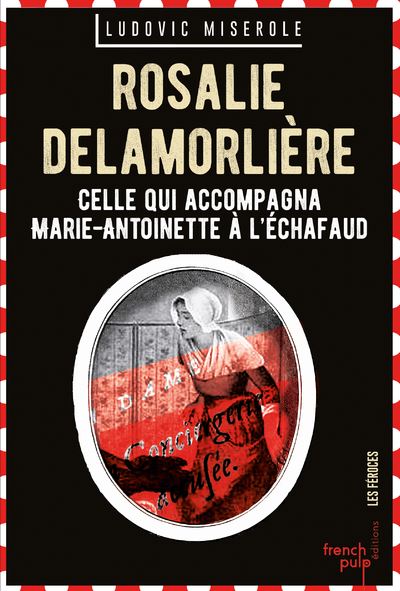 Rosalie Lamorlière - Celle qui accompagna Marie-Antoinette à l'échafaud - broché - Ludovic ...