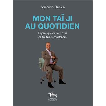 Mon taï ji au quotidien - La pratique du taï ji assis en toutes ...