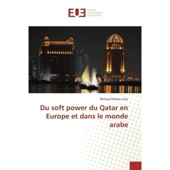 Du soft power du Qatar en europe et dans le monde arabe - broché ...