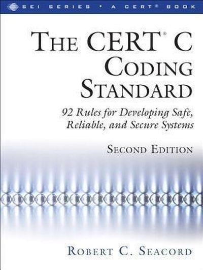 The Cert C Coding Standard 98 Rules For Developing Safe Reliable And Secure Systems Poche