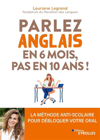 Parlez anglais en 6 mois, pas en 10 ans ! La méthode anti-scolaire pour débloquer votre oral ...