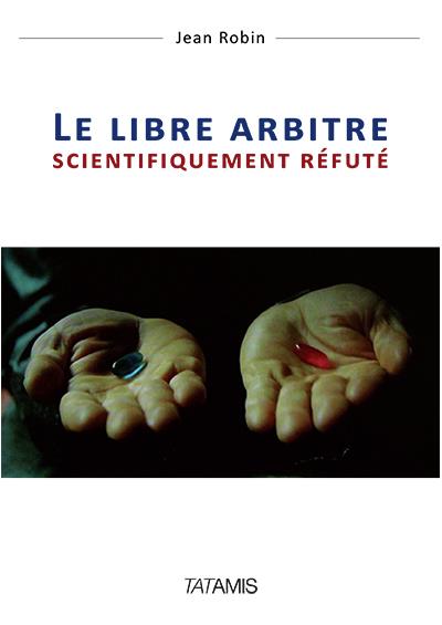 Le libre arbitre Scientifiquement réfuté - broché - Jean Robin - Achat ...