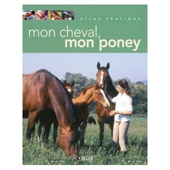 Mon cheval, mon poney Apprendre à le connaître pour mieux l'aimer ...