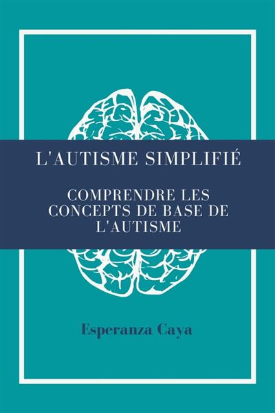 AUTISME SIMPLIFIÉ : Comprendre les concepts de base de l’autisme ...