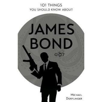 James Bond - 101 Things You Should Know About James Bond - Michael ...