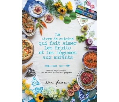 Le Livre de cuisine qui fait aimer les fruits et les légumes aux ...