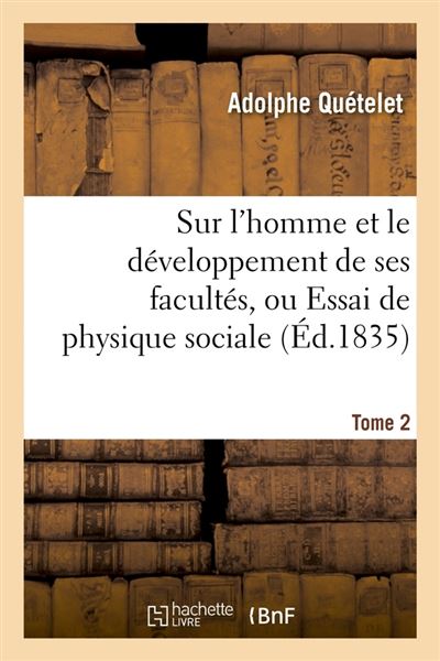 Sur l'homme et le développement de ses facultés, ou Essai de physique ... Sur l'homme et le développement de ses facultés, ou Essai de physique ...