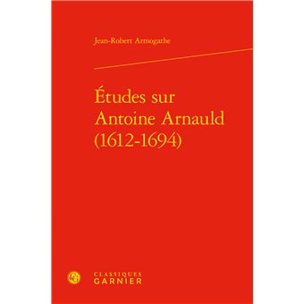 Études sur Antoine Arnauld (1612-1694) 1612-1694 - relié - Jean-Robert ...