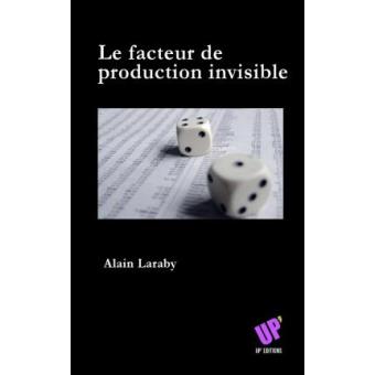Le facteur de production invisible - broché - Alain Laraby - Achat ...
