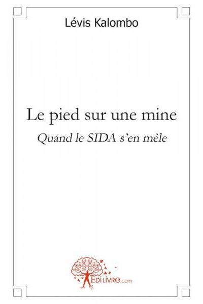 Le pied sur une mine Quand le SIDA s'en mêle - broché - Levis Kalombo ...