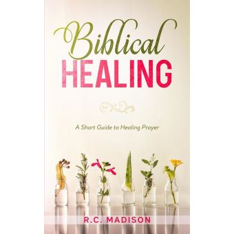 Biblical Healing: A Short Guide to Healing Prayer - ebook (ePub) - R.C ...