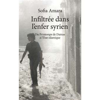Infiltree dans l enfer syrien Du Printemps de Damas à l'Etat islamique - broché - Sofia Amara ...