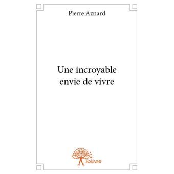 Une incroyable envie de vivre - broché - Pierre Aznard - Achat Livre | fnac
