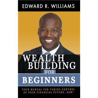 Wealth Building For Beginners Your Manual For Taking Control Of Your ...