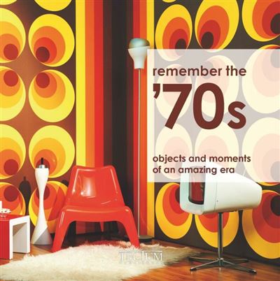 Remember the '70s: Objects and Moments of an Amazing Era - cartonné ...