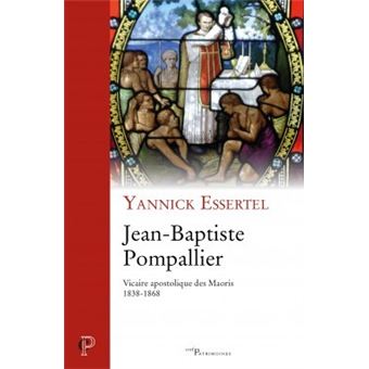 Jean-Baptiste Pompallier Vicaire apostolique des Maoris, 1838-1868 ...