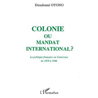 Colonie ou mandat international ? La politique française au Cameroun de ...