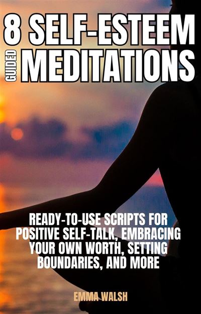 8 Self-Esteem Guided Meditations Ready-To-Use Scripts On Positive Self ...