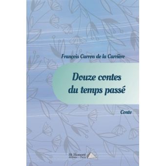 Douze contes du passé - broché - François Carron de la Carrière - Achat ...