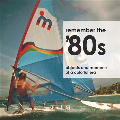 Remember the '80s: Objects and Moments of a Colorful Era - cartonné ...